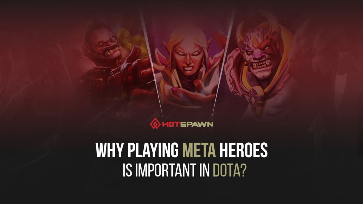 Why Playing Meta Heroes Is Important In Dota 2 - Hotspawn